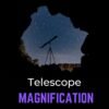 Telescope Magnification: Beginners Guide (w/Examples)